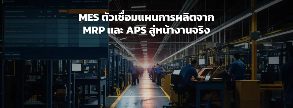 MES ตัวเชื่อมแผนการผลิตจาก MRP และ APS สู่หน้างานจริง